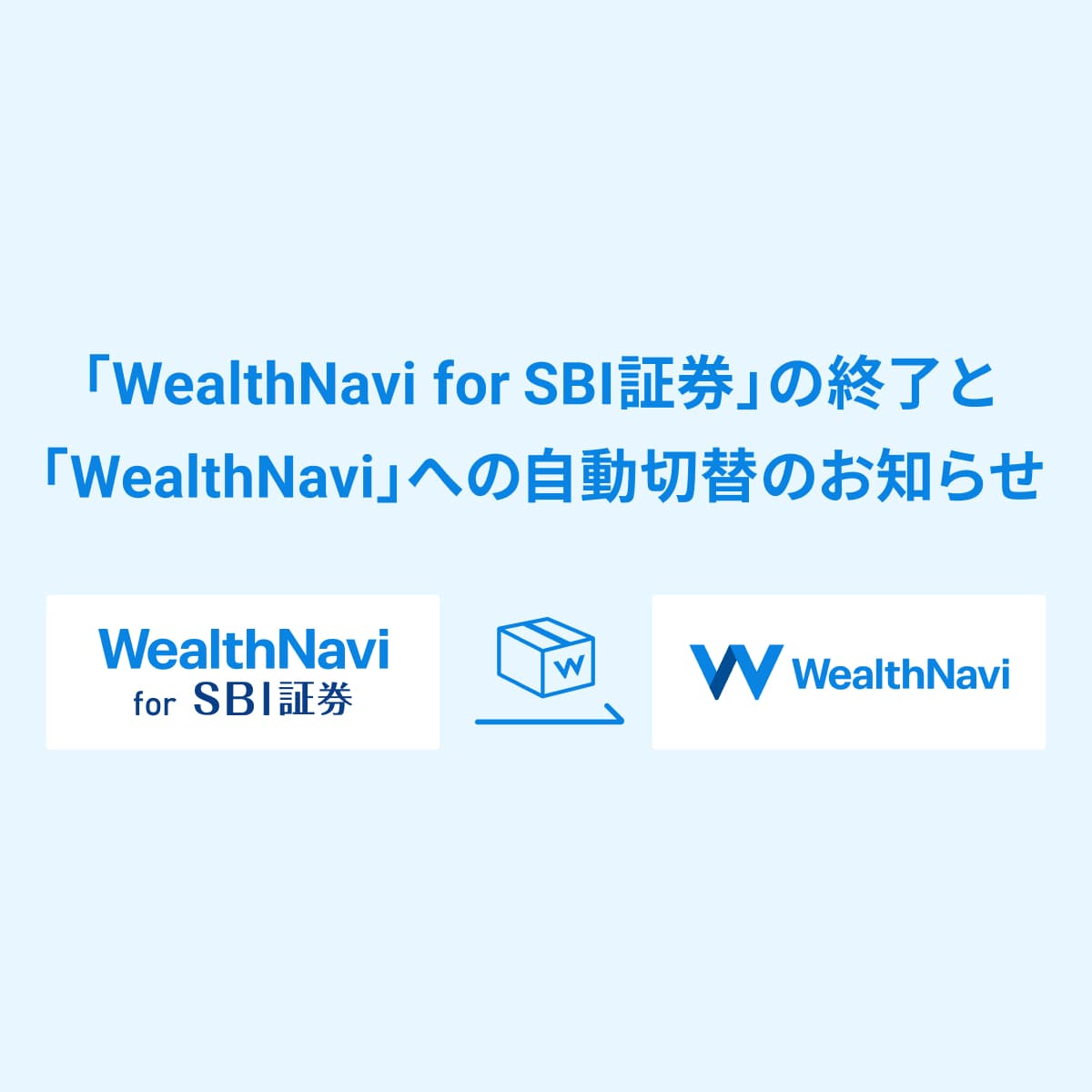 「WealthNavi for SBI証券」の終了と「WealthNavi」への自動切替のお知らせ｜ウェルスナビ